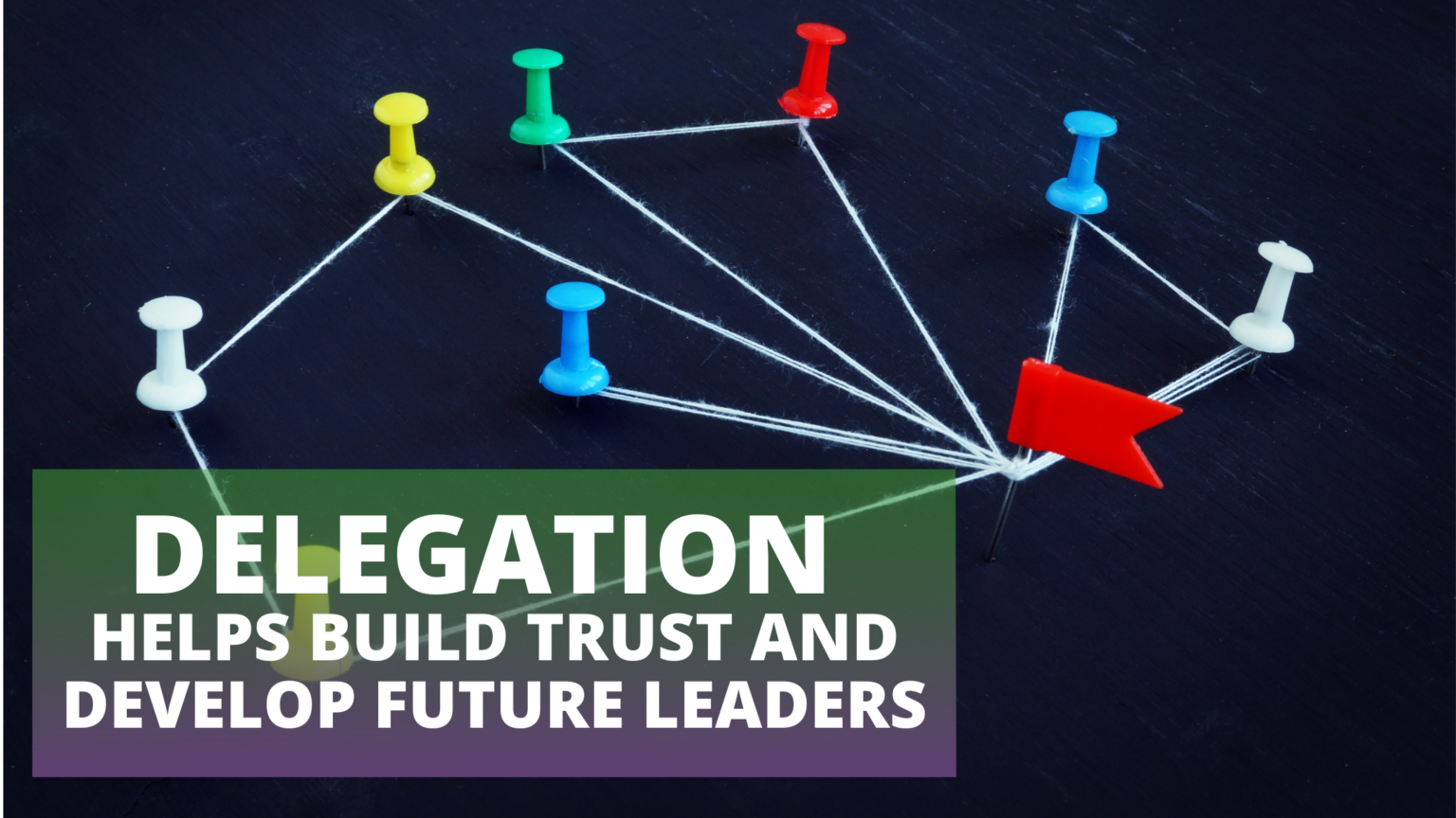 Delegation Helps Build Trust and Develop Future Leaders – Alex Atwood